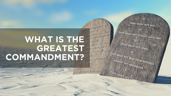 What Is the Greatest Commandment? | Devotional | Bible Study