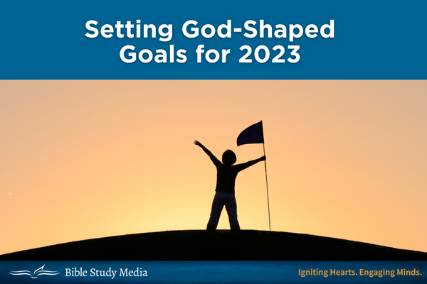 Setting God-Shaped Goals for 2023 | Blog | Bible Study Media