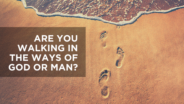 Are You Walking in the Ways of God or Man? | Devotional |BSM