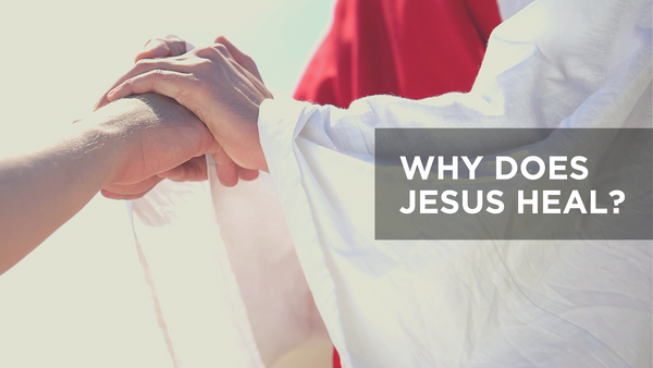 Why Does Jesus Heal? | Devotional | Bible Study Media