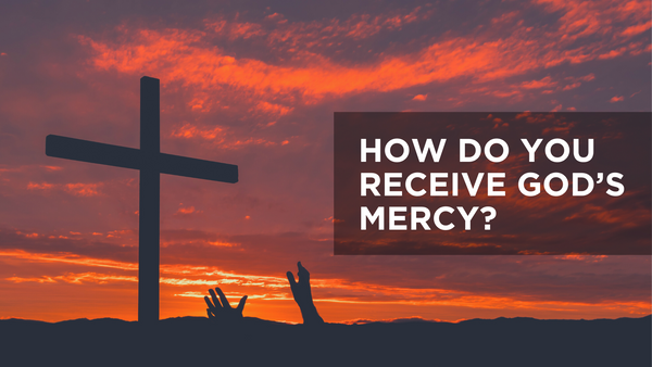 How Do You Receive God's Mercy? | Bible Study Media