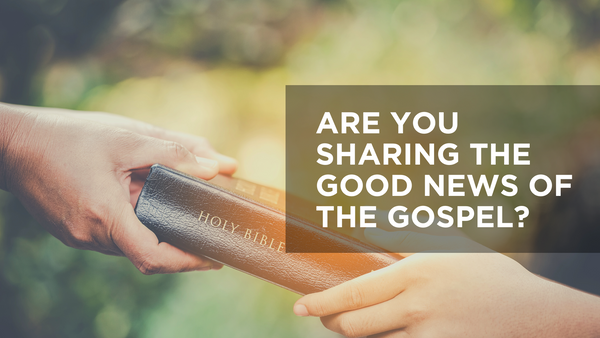 Are You Sharing the Good News of the Gospel? | Devotional