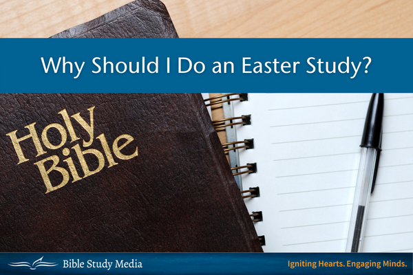 Why Should I Do an Easter Study? | Blog | Bible Study Media