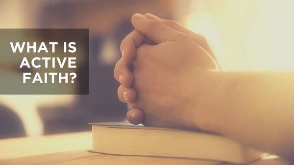 What Is Active Faith? | Devotional | Bible Study Media