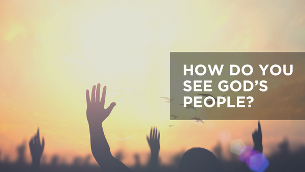 How Do You See God’s People? | Devotional | Bible Study