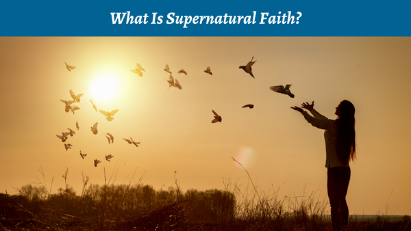 What Is Supernatural Faith? | Devotional | Bible Study Media