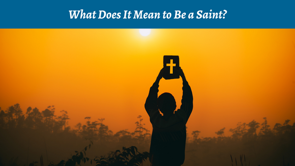 What Does it Mean to Be a Saint? | Bible Study Media