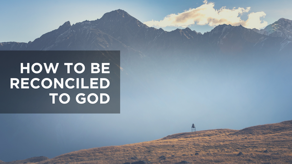 How to Be Reconciled to God | Devotional | Bible Study Media