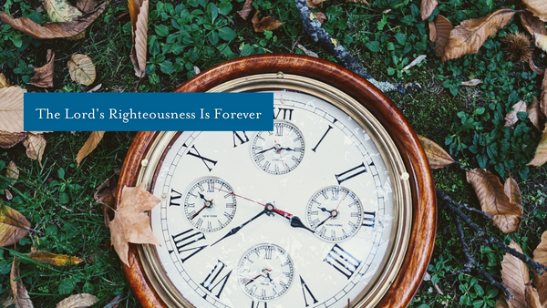 The Lord’s Righteousness Is Forever | Devotional | Bible Study Media