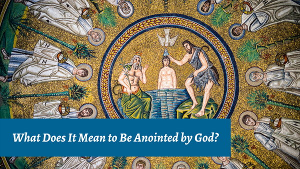 What Does It Mean to Be Anointed by God? | Bible Study Media