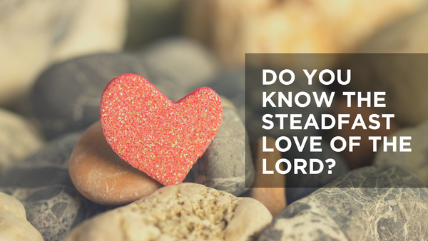 Do You Know the Steadfast Love of the Lord? | BSM