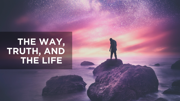 The Way, Truth, and the Life | Devotion | Bible Study Media