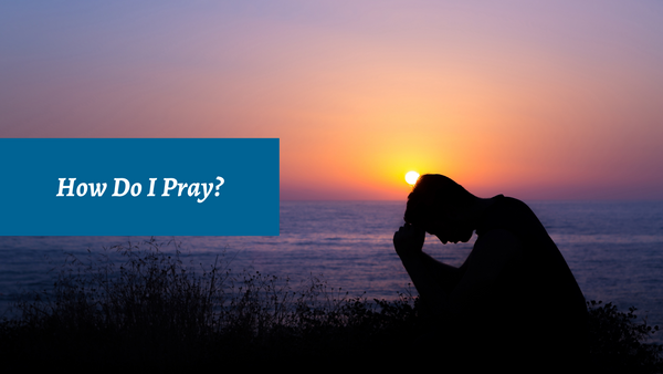 How Do I Pray? | Devotional | Bible Study Media