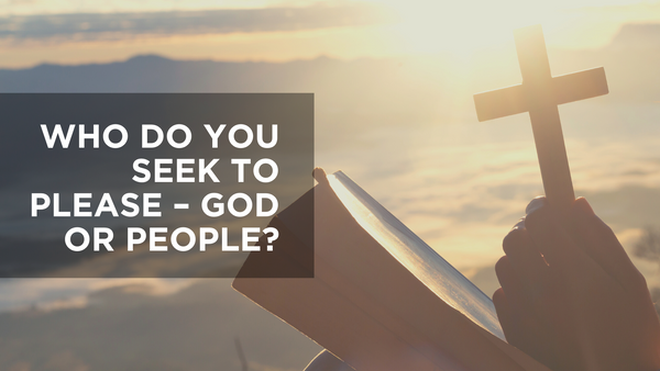 Who do You Seek to Please – God or People? | Devotional