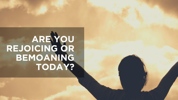 Are You Rejoicing or Bemoaning Today? | Devotional | Bible