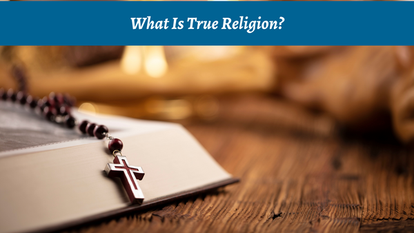 What Is True Religion? | Devotional | Bible Study Media