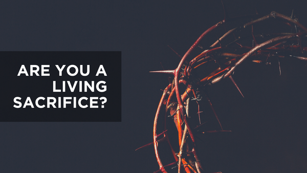 Are You a Living Sacrifice? | Devotional | Bible Study Media