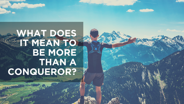 What Does It Mean to Be More Than a Conqueror? | Devotional