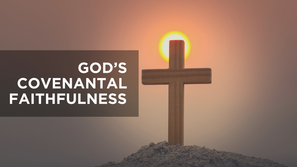 God’s Covenantal Faithfulness | Devotional | Bible Study